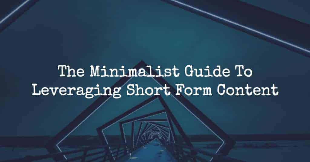 The Minimalist Guide To Leveraging Short Form Content